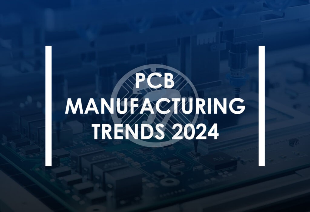 Top Trends in Printed Circuit Board Manufacturing for 2024